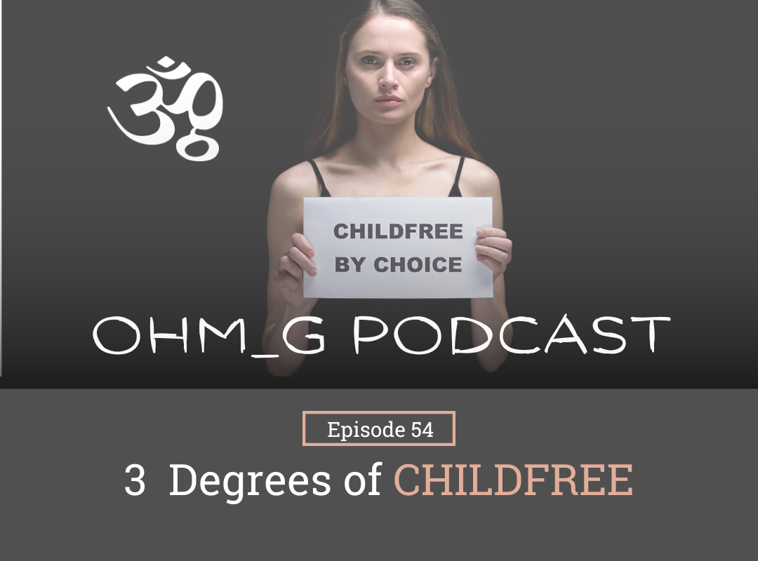 Episode 54: 3 Degrees of ChildFree - Childless by Choice - Ohm-G Podcast